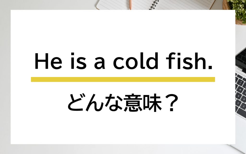 「He is a cold fish.」の意味は？ 彼は冷たい魚…!?【連載 大人の英語塾】 | Oggi.jp