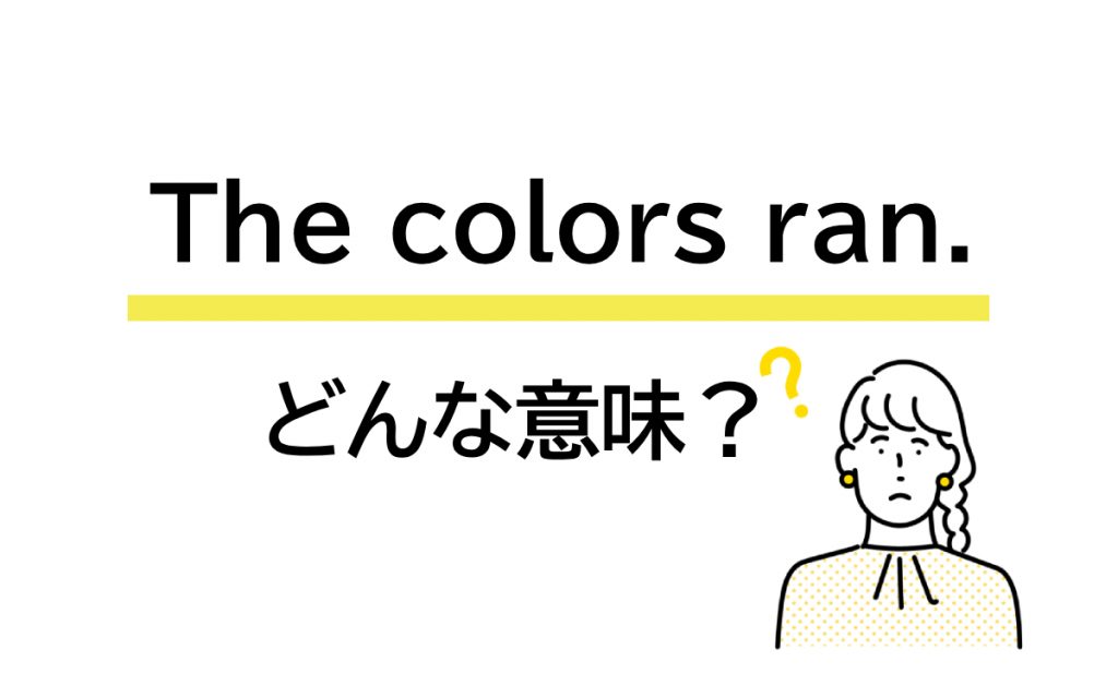 「The colors ran.」の意味は？ 色が走った… って!? 【連載 大人の英語塾】 | Oggi.jp