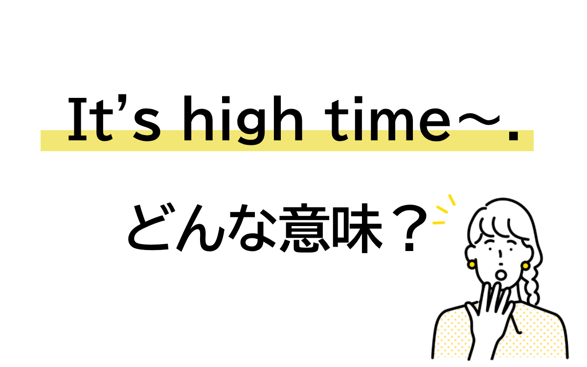 「It’s high time ～.」の意味は？ 高い時間って…!? 【連載 大人の英語塾】 | Oggi.jp